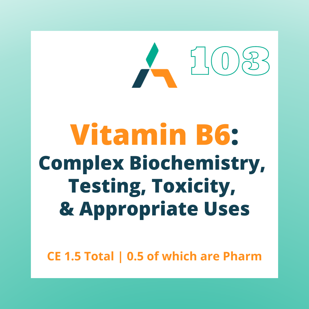 #103 Vitamin B6: Complex Biochemistry, Testing, Toxicity, and ...